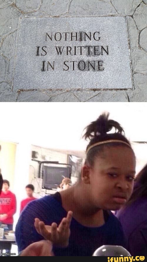 Weehee - "NOTHING IS WRITTEN IN STONE - iFunny