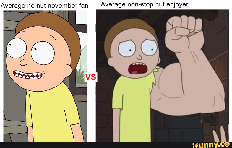 Average no nut november fan Average non-stop nut enjoyer - iFunny
