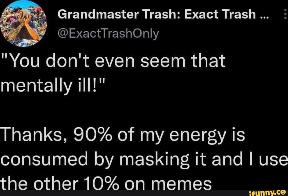 Grandmaster Trash: Exact Trash @ExactTrashOnly "You don't even seem ...