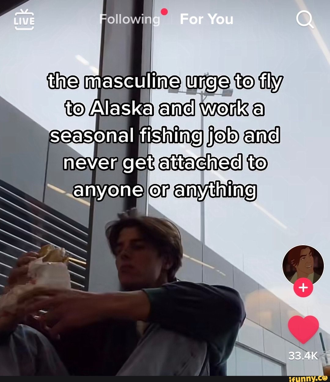 For You Q the masculine urge to fly to and work a fishing job and never ...