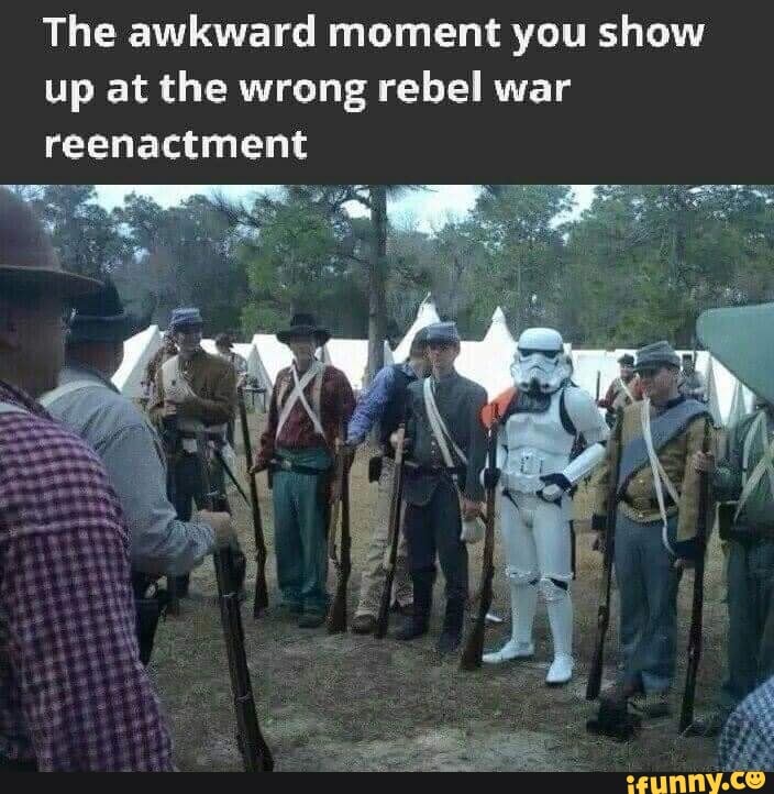 The awkward moment you show up at the wrong rebel war reenactment - )