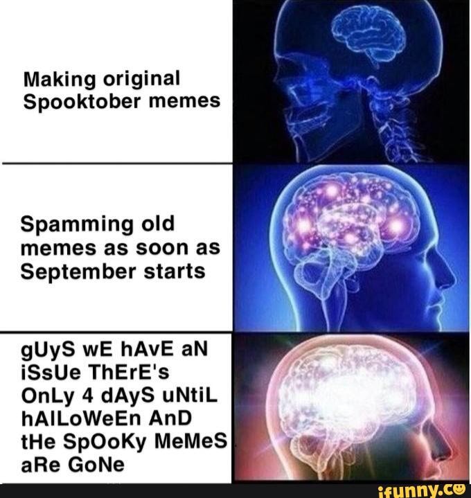 Making original Spooktober memes Spamming old memes as soon as ...