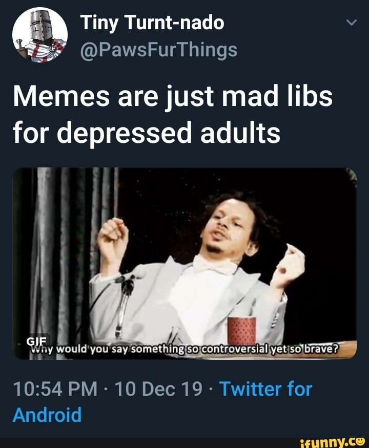 Memes are just mad libs for depressed adults 10:54 PM 10 Dec 19 Twitter ...