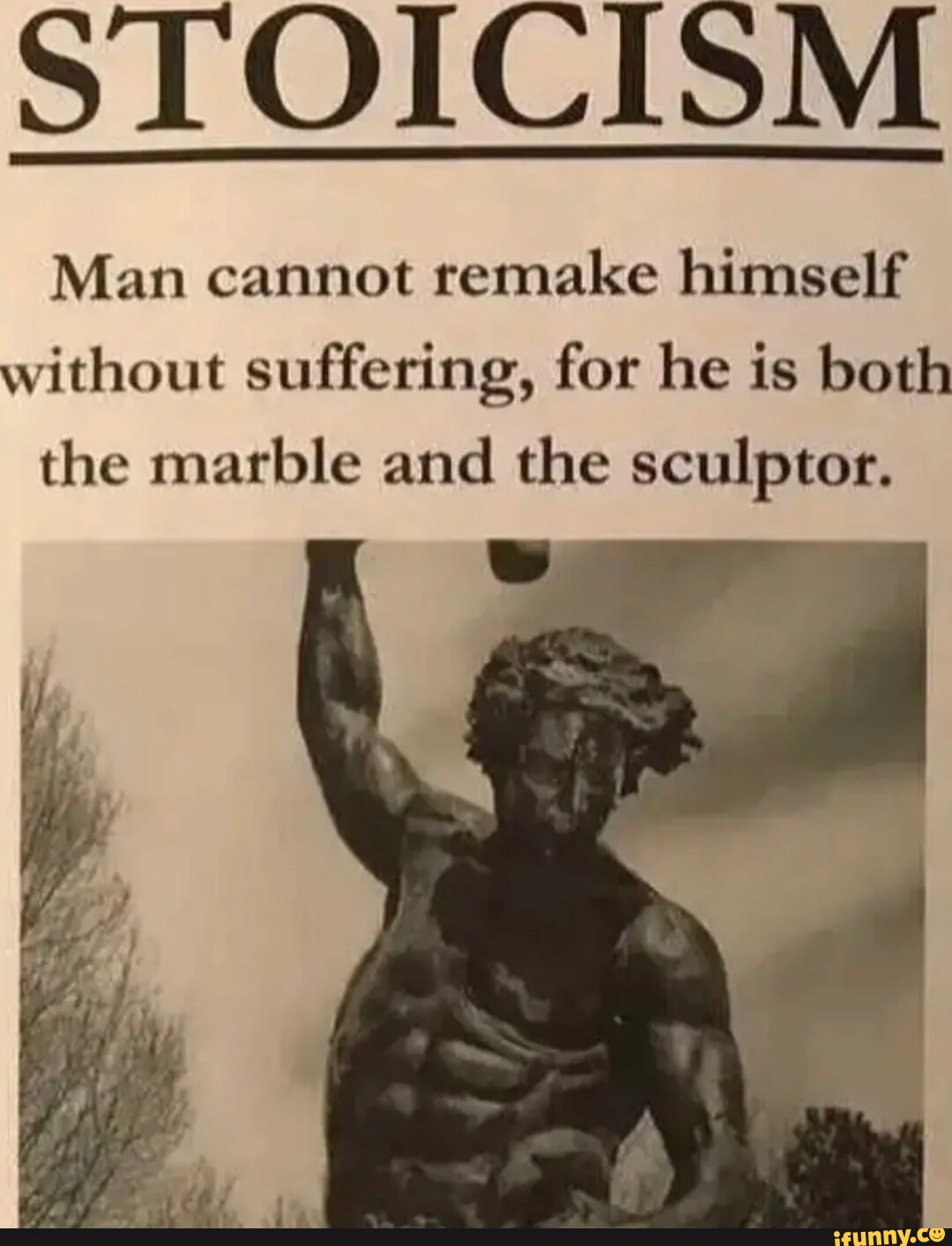 STOICISM Man cannot remake himself without suffering, for he is both ...