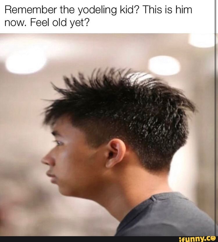 Remember the yodeling kid? This is him now. Feel old yet? - iFunny