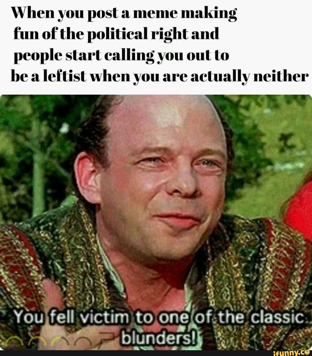 When you post a meme making fun of the political right and people start ...