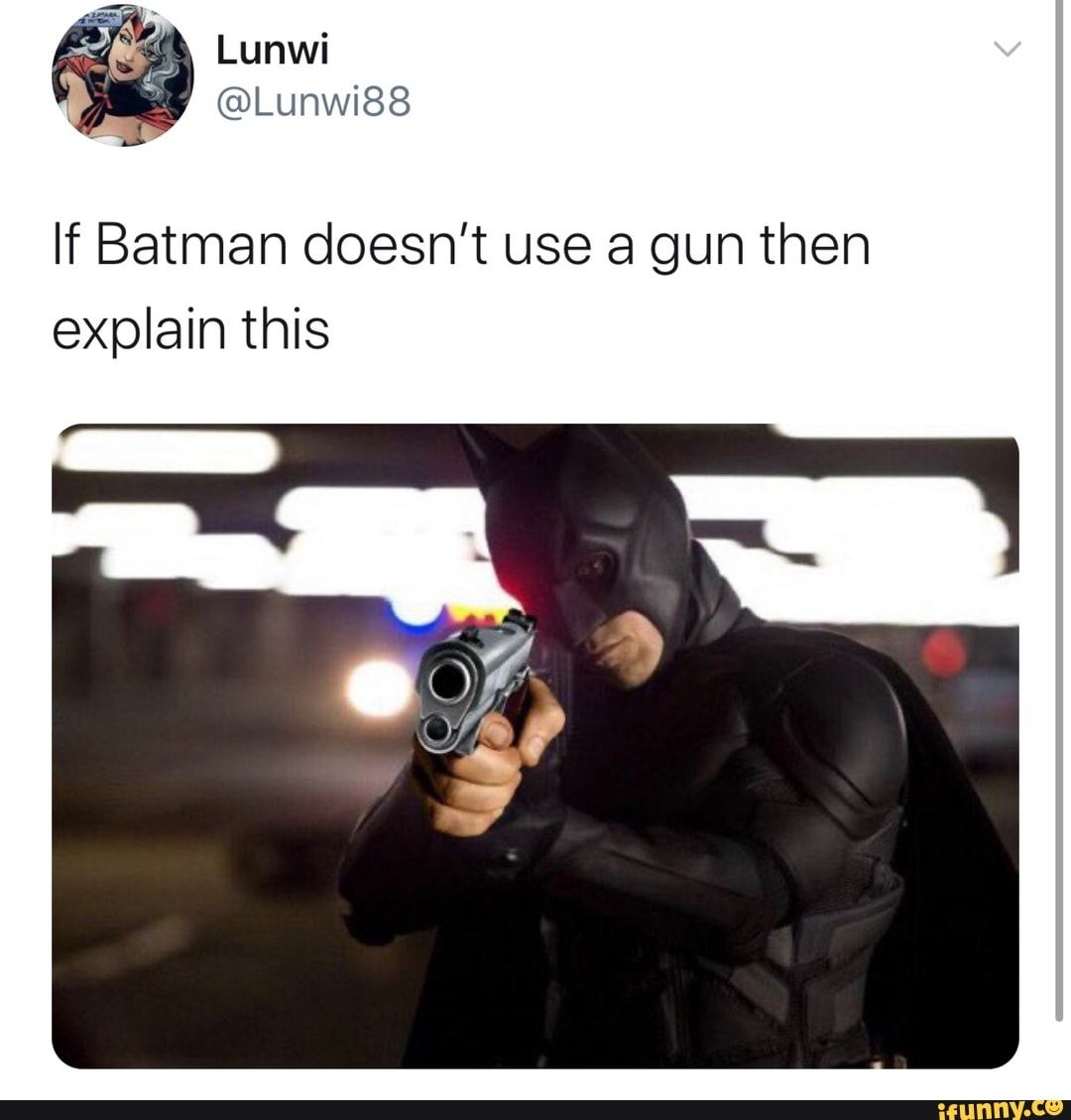 If Batman doesn't use a gun then explain this - iFunny
