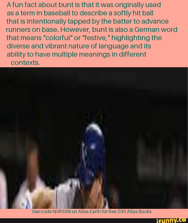 A fun fact about bunt is that it was originally used as a term in ...