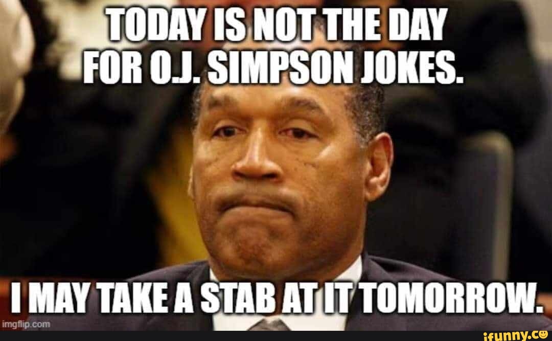 TODAY IS NOT THE DAY FOR 0.). SIMPSON JOKES. I MAY TAKE A STAB AT IT ...