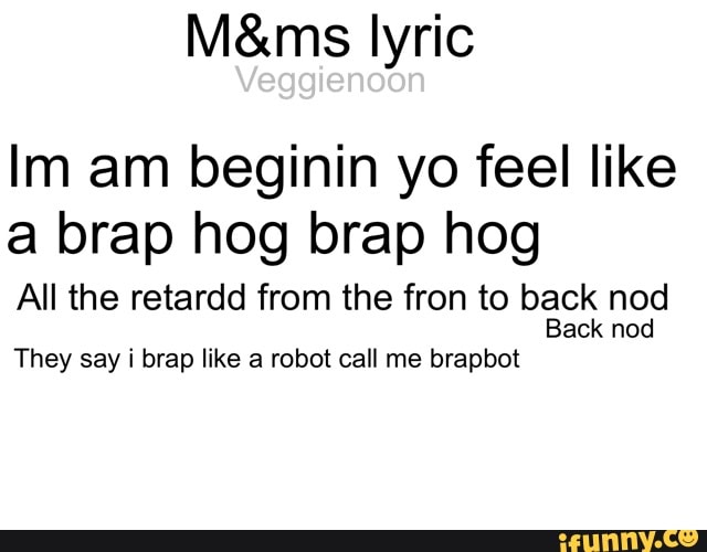 M&ms lyric Im am beginin yo feel like a brap hog brap hog All the ...