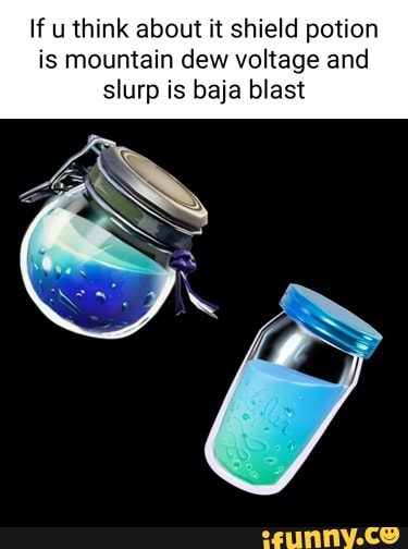 If u think about it shield potion is mountain dew voltage and slurp is ...