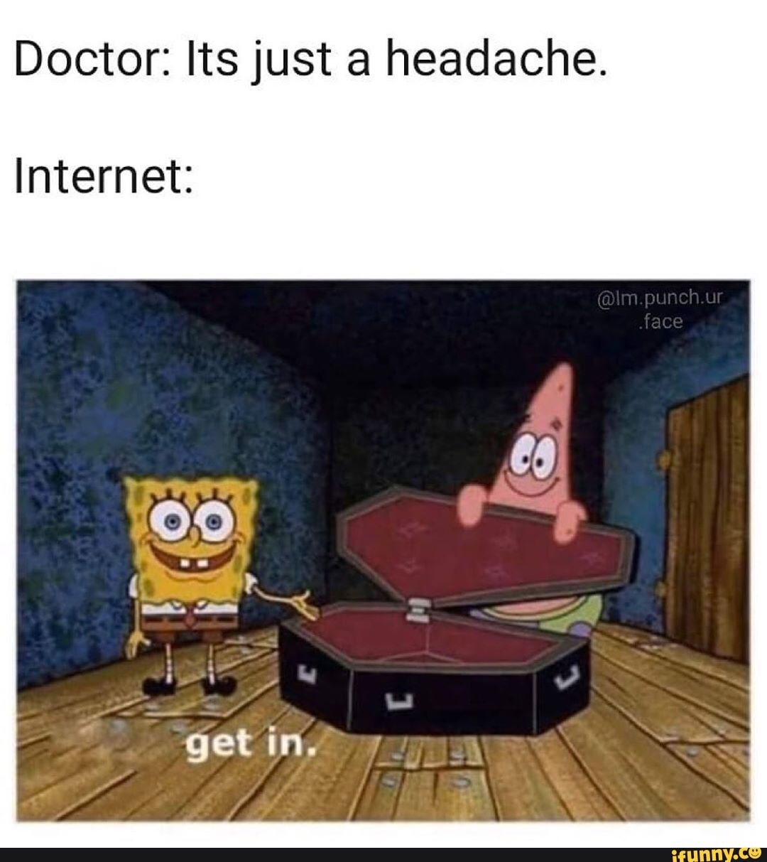 Doctor: Its just a headache. punch.ur face Internet: - iFunny
