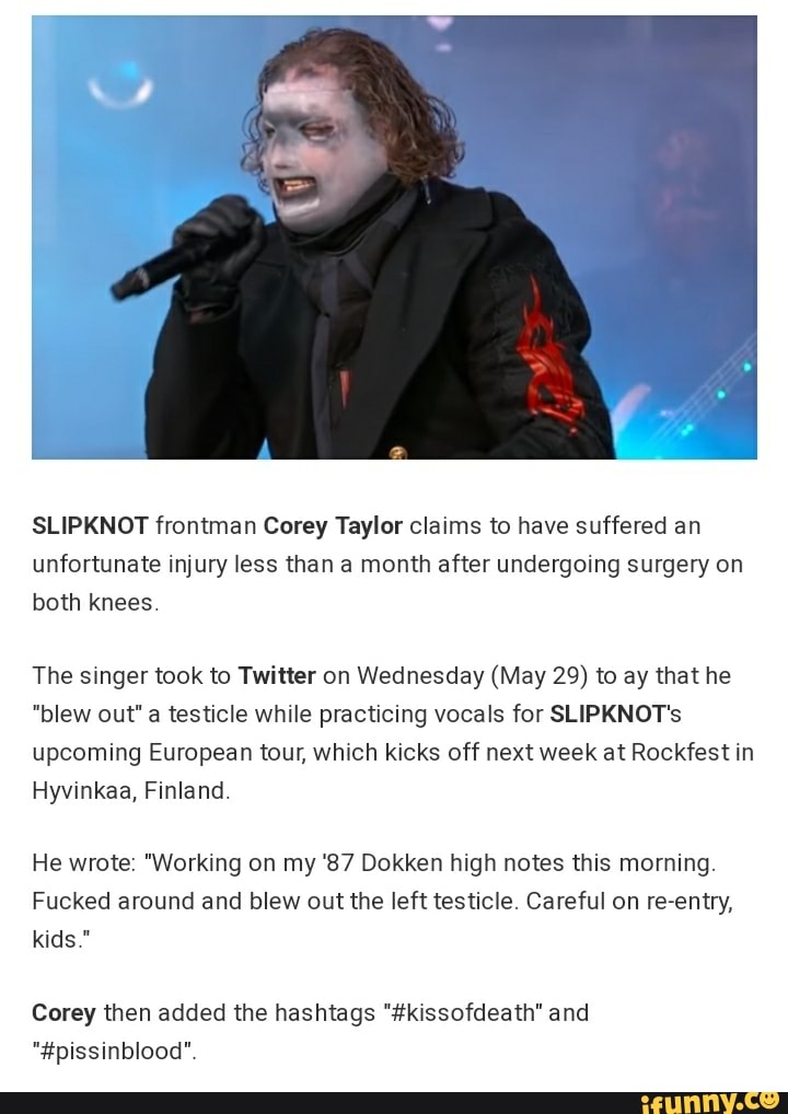 SLIPKNOT frontman Corey Taylor claims to have suffered an unfortunate ...
