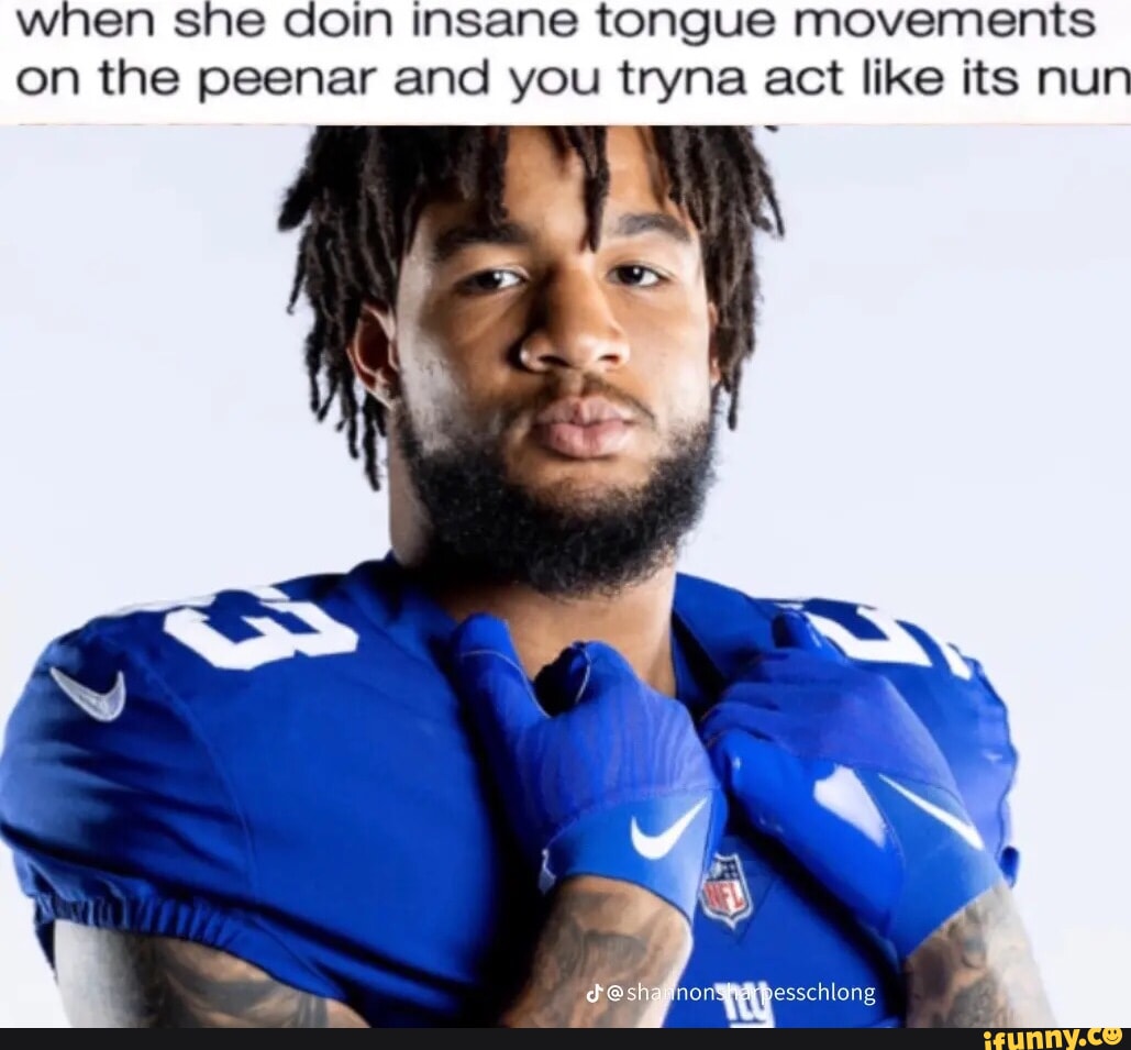 When she COIN insane tongue movements on the peenar and you tryna act ...