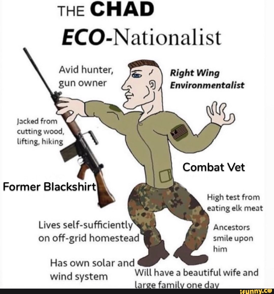 THE CHAD ECO-Nationalist Avid hunter, gun owner Jacked from cutting ...