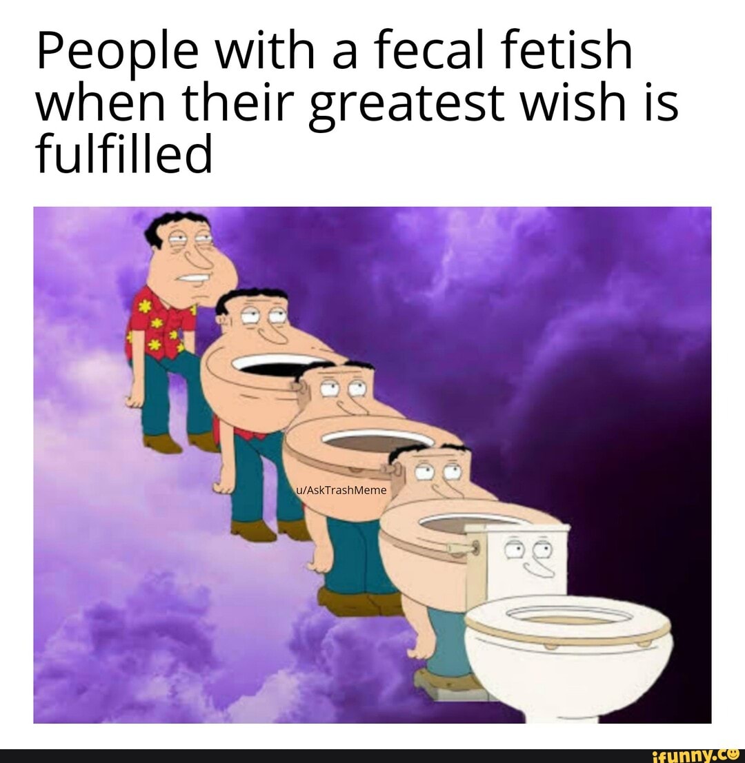 People with a fecal fetish when their greatest wish is fulfilled - iFunny