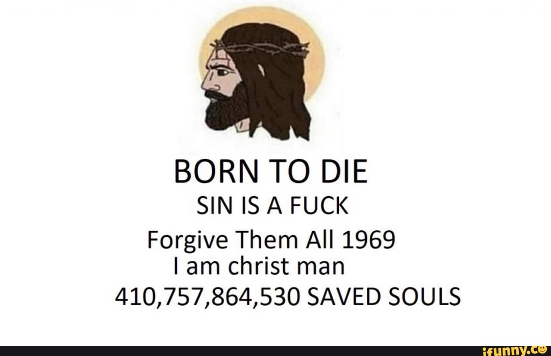 BORN TO DIE SIN IS A FUCK Forgive Them All 1969 am christ man ...