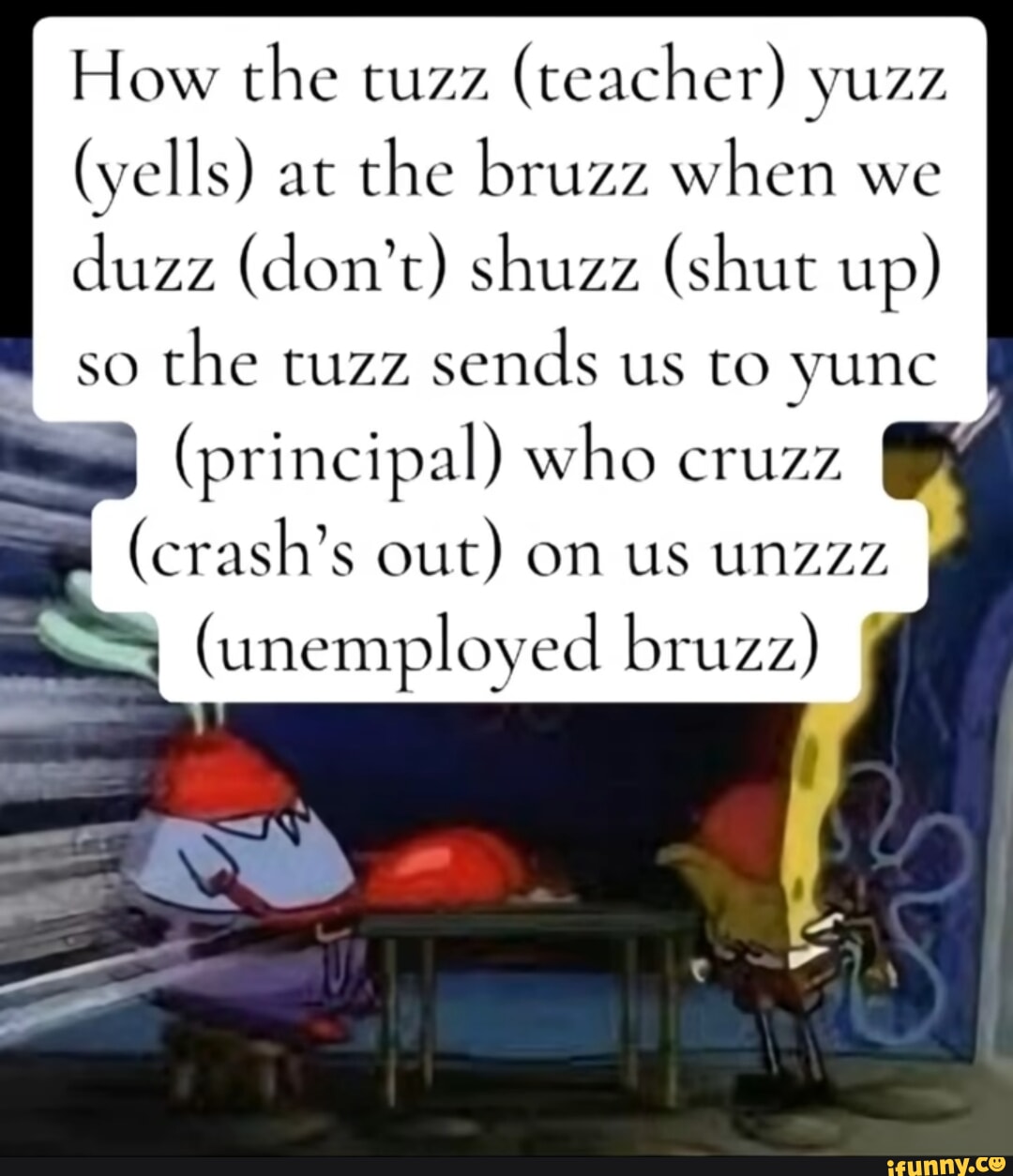 How the tuzz (teacher) yuzz (yells) at the bruzz when we duzz (don't ...