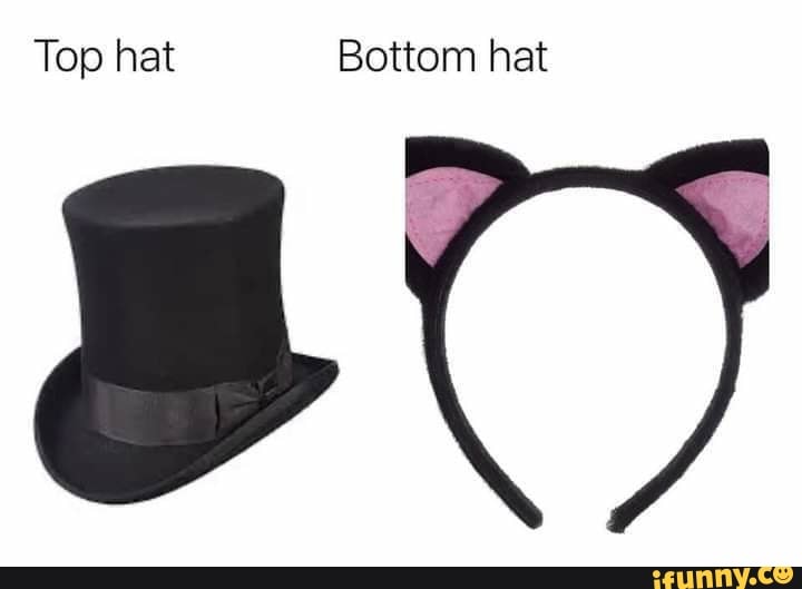 Top hat Bottom hat - iFunny