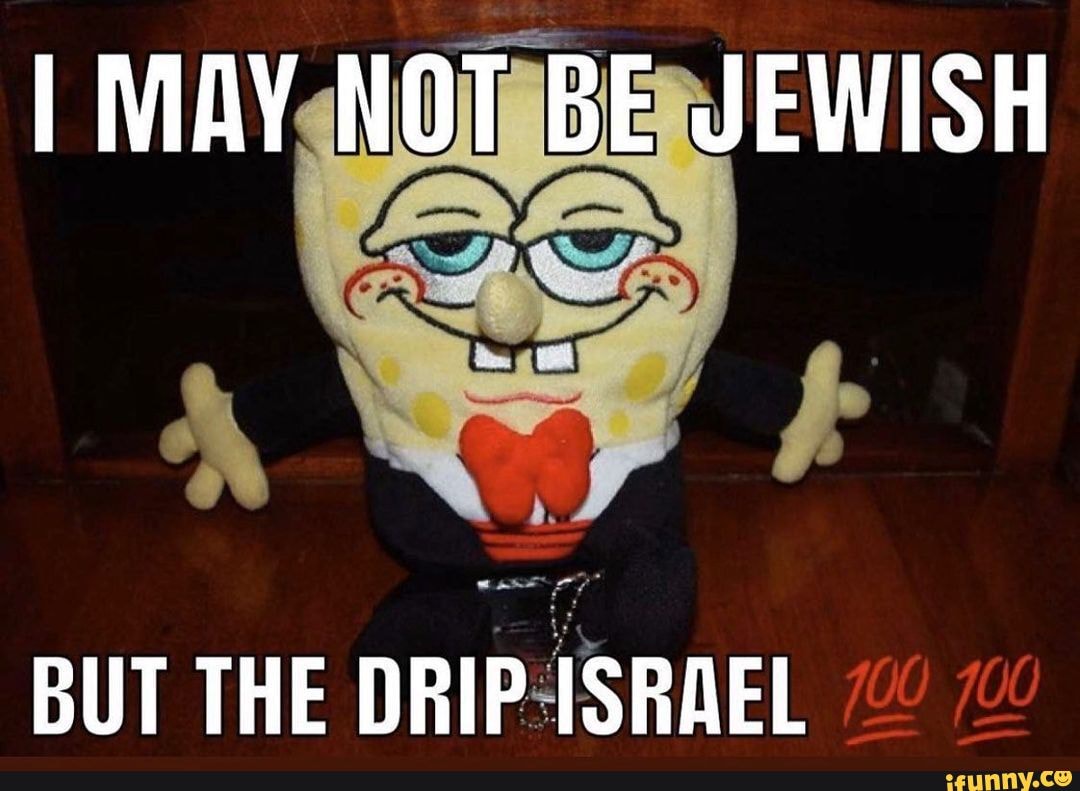 I MAY NOT BE JEWISH BUT THE DRIP ISRAEL - iFunny