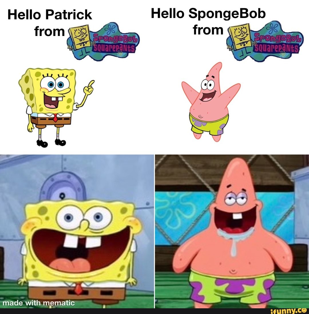 Hello Patrick Hello SpongeBob from from Made wWith.mematic - iFunny