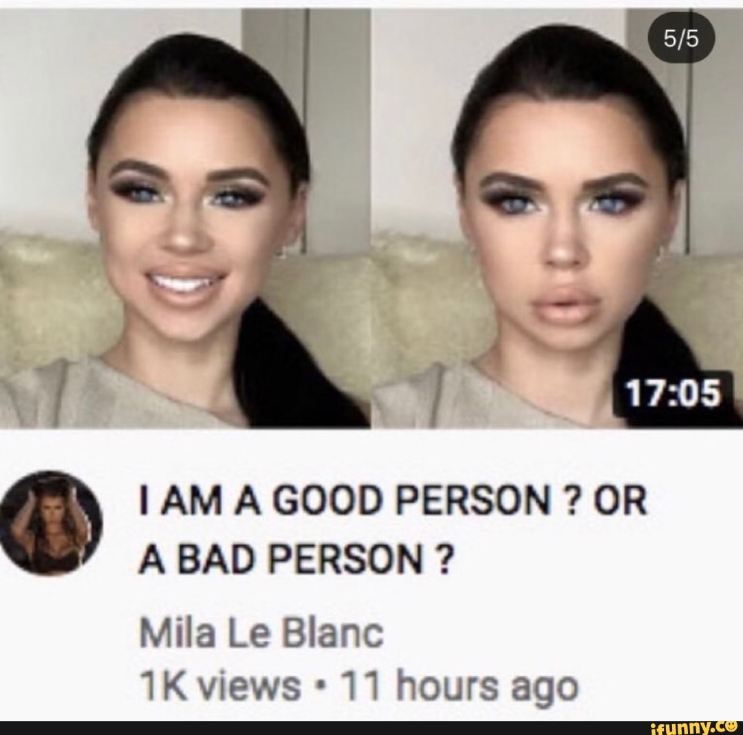 AM A GOOD PERSON ? OR A BAD PERSON ? Mila Le Blanc views 11 hours ago ...