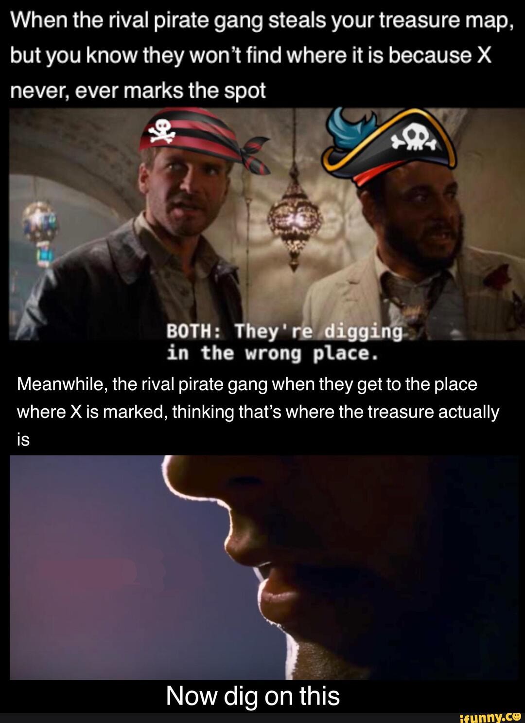 When the rival pirate gang steals your treasure map, but you know they ...