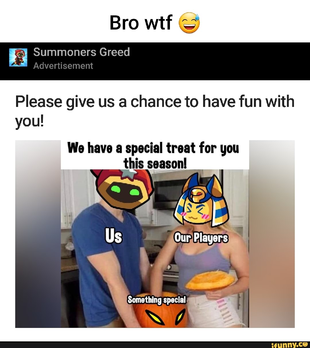 Bro wt Summoners Greed Advertisement Please give us a chance to have ...