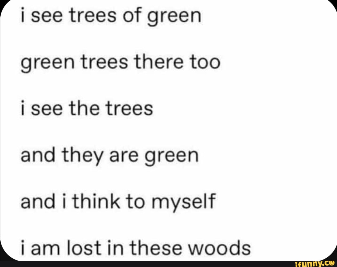 See trees of green green trees there too i see the trees and they are ...