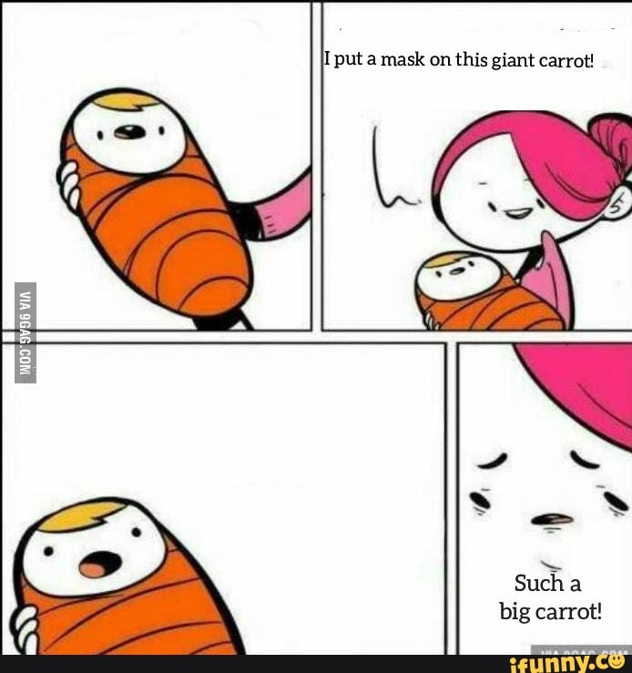 Put a mask on this giant carrot! - iFunny