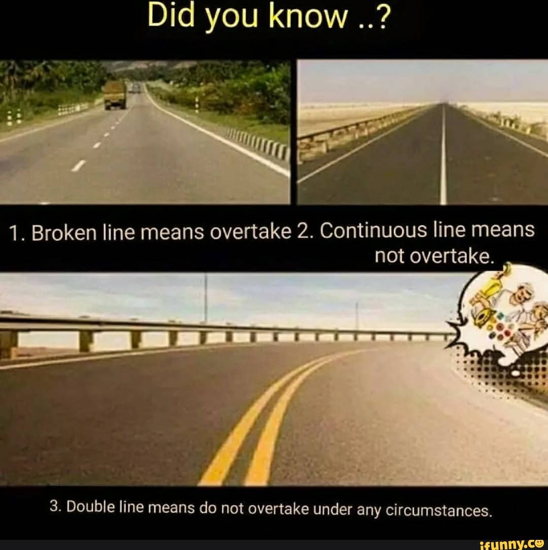 Did you know err. 1. Broken line means overtake 2. Continuous line ...