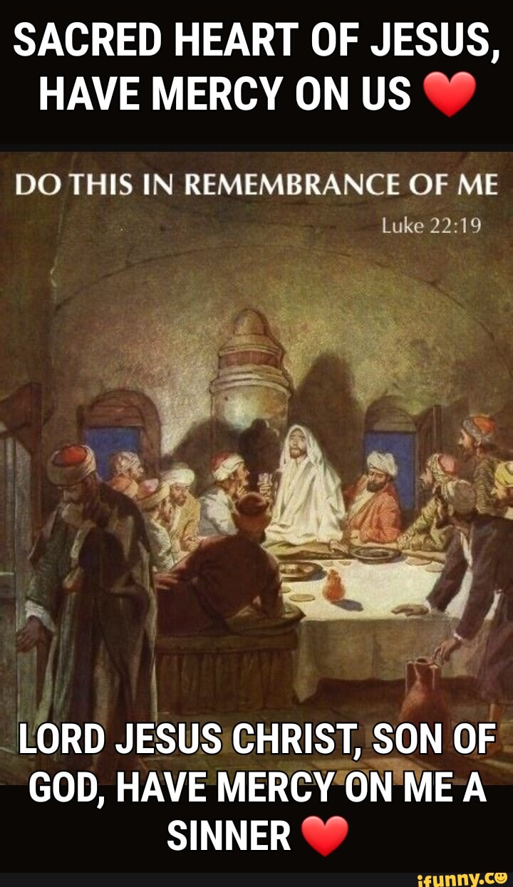 SACRED HEART OF JESUS, HAVE MERCY ON US DO THIS IN REMEMBRANCE OF ME ...