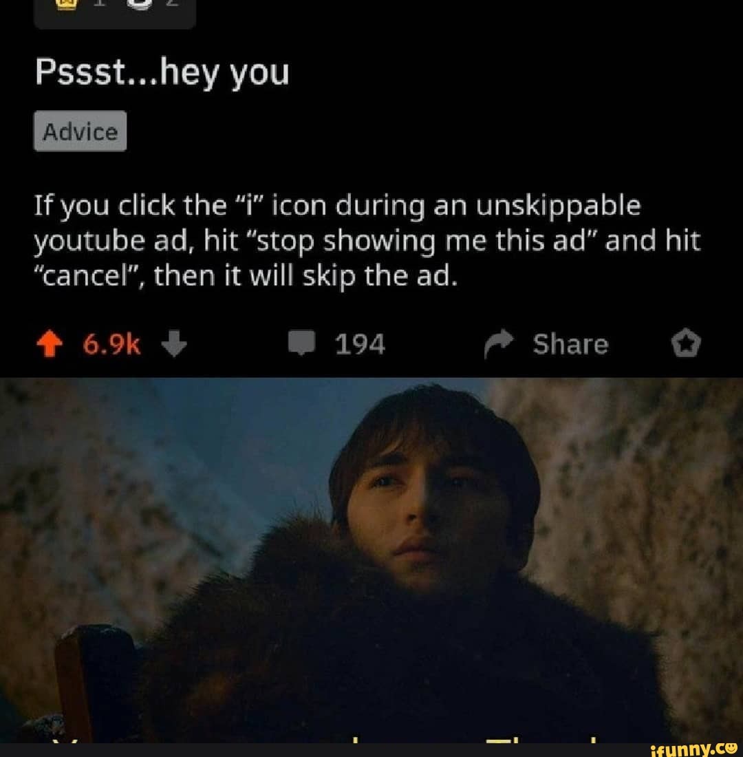 Pssst...hey you If you click the "i" icon during an unskippable youtube ...