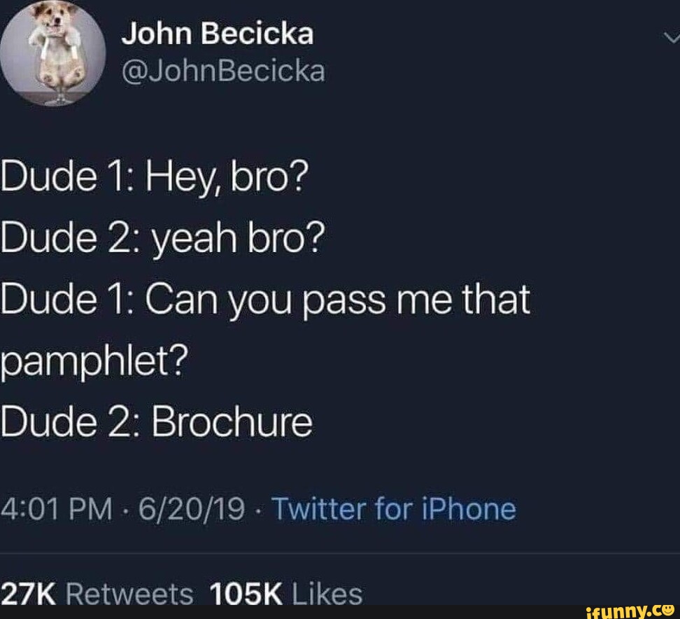John Becicka @JohnBecicke Dude 1: Hey, bro? Dude 2: yeah bro? Dude 1 ...