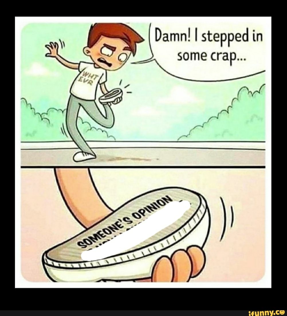 Damn! I stepped in some crap... - iFunny