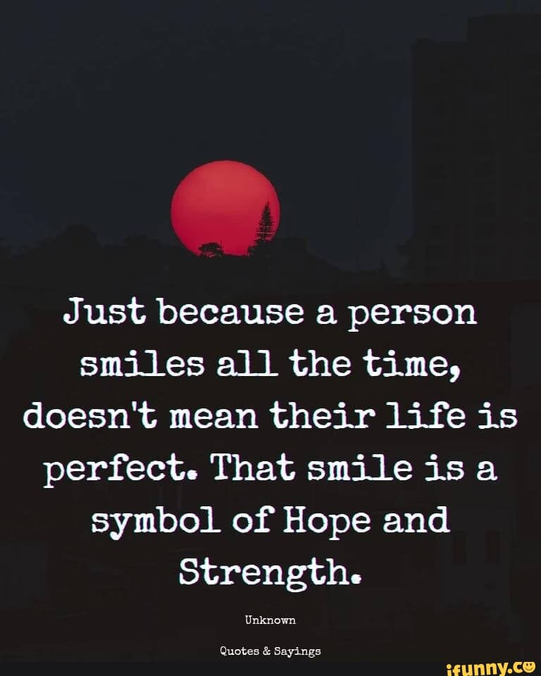 Just because a person smiles all the time, doesn't mean their life is ...