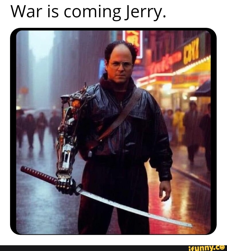 War is coming Jerry. I - iFunny