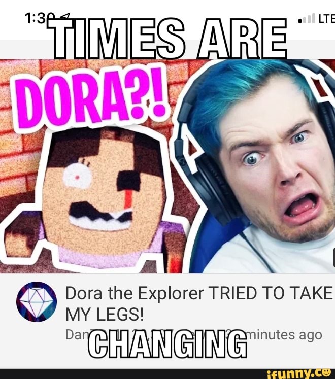 Dora the Explorer TRIED TO TAKE MY LEGS! - iFunny