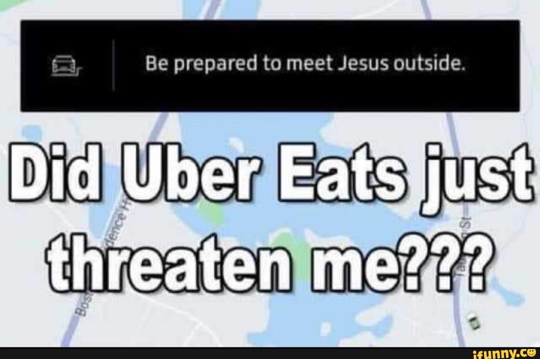 Be prepared to meet Jesus outside. Did Uber Eats just threaten me ...