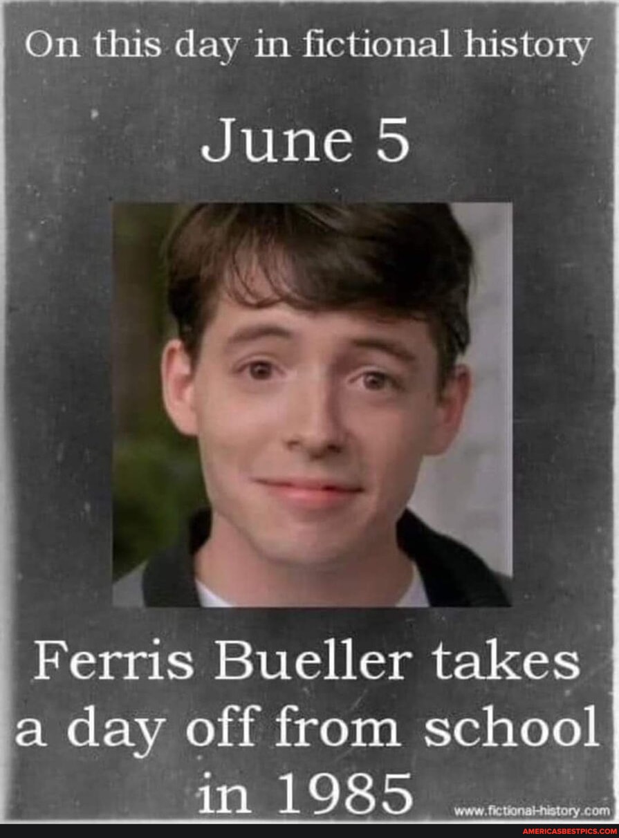 On this day in fictional history June 5 Ferris Bueller takes a day off ...