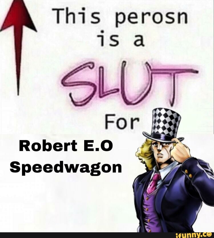 Robert E.O , Speedwagon - iFunny