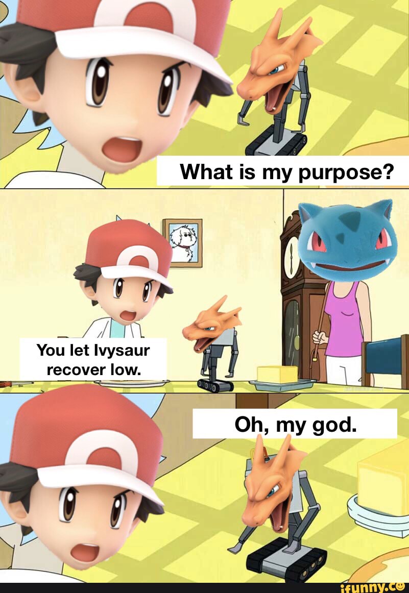 What is my purpose? You let Ivysaur recover low. my - iFunny