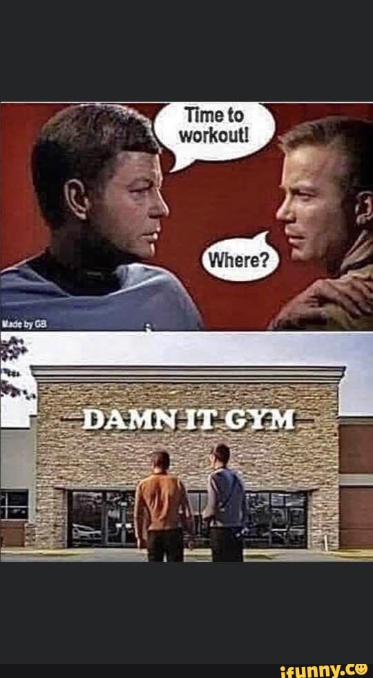 Time to workout! DAMN IT GYM is - iFunny