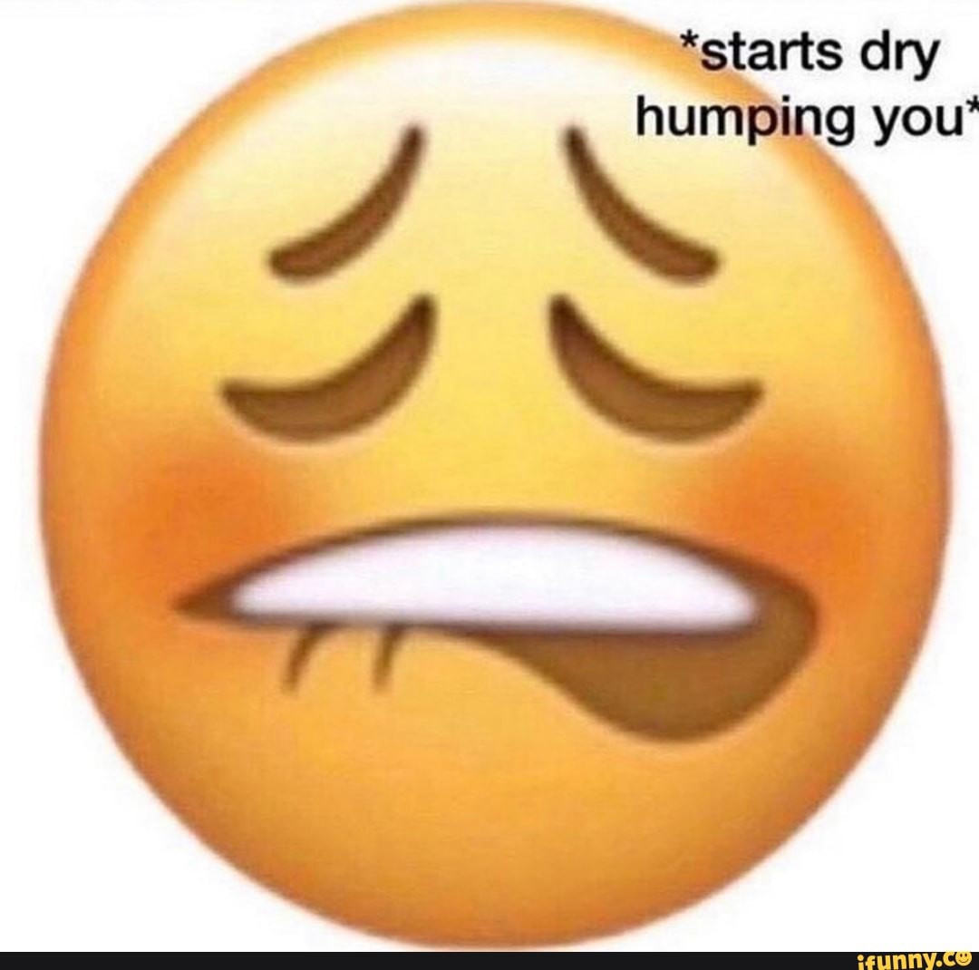 Starts Dry Humping You Ifunny