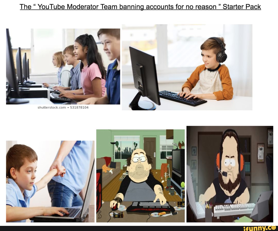 The YouTube Moderator Team banning accounts for no reason Starter Pack ...