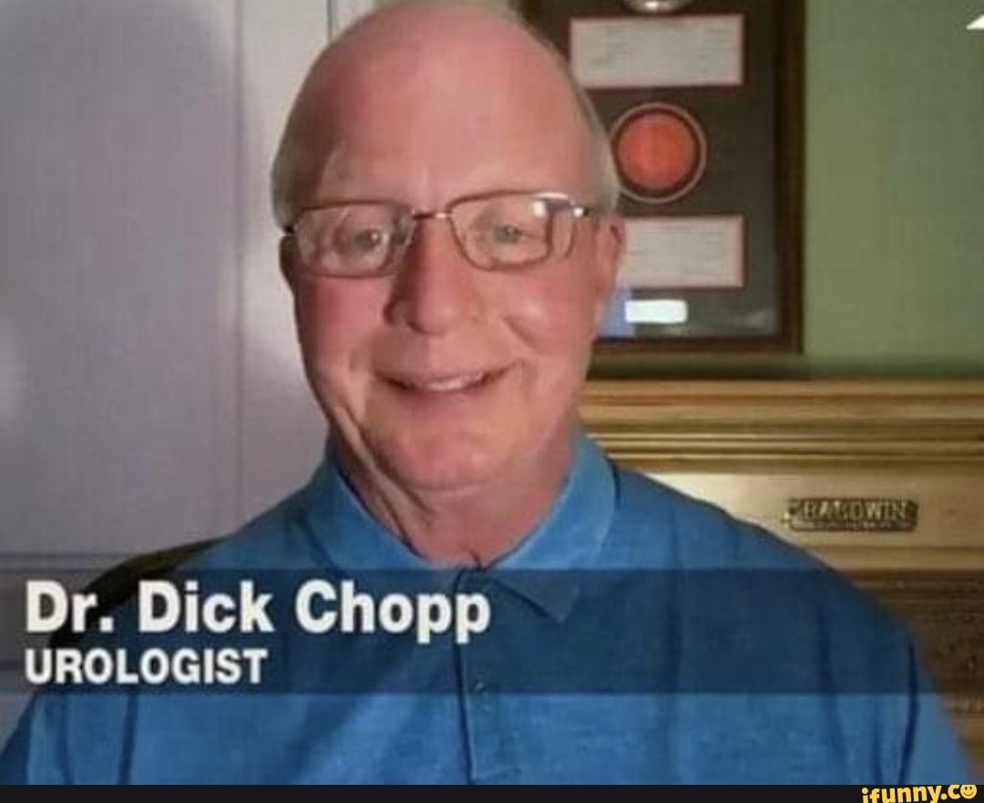 Dr. Dick UROLOGIST Chopp UROLOGIST - iFunny