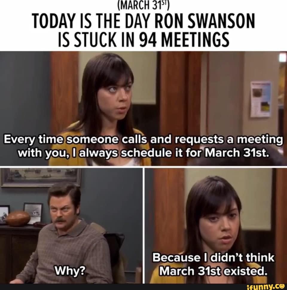 TODAY IS THE DAY RON SWANSON IS STUCK IN 94 MEETINGS Every time someone ...