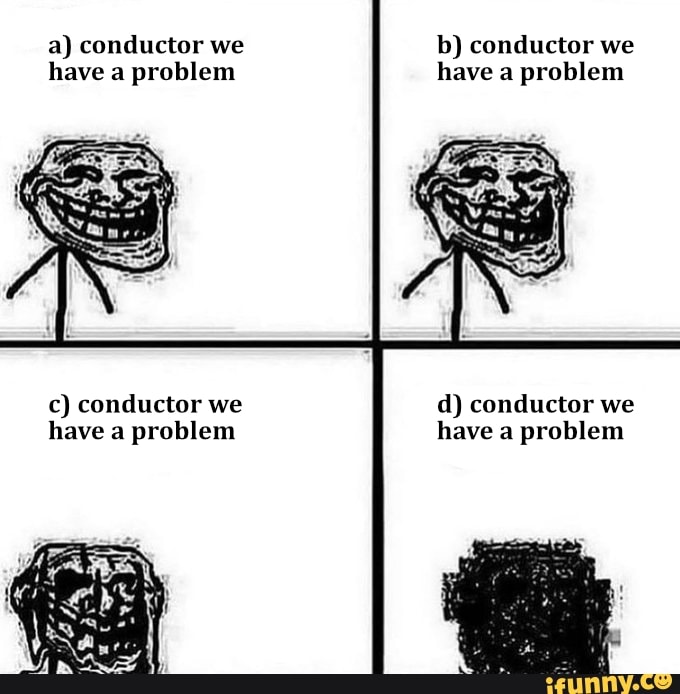 Conductor memes. Best Collection of funny Conductor pictures on iFunny