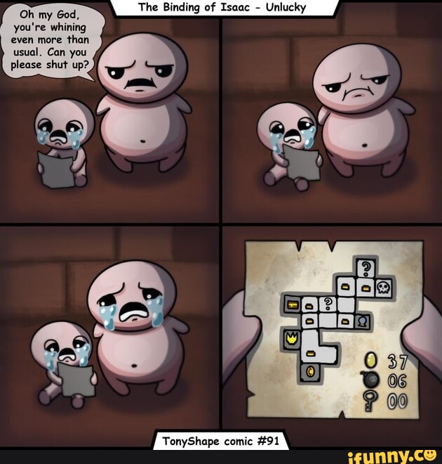The Binding of Isaac - Unlucky Oh my God, you're whining even more than usual. Can you please ...