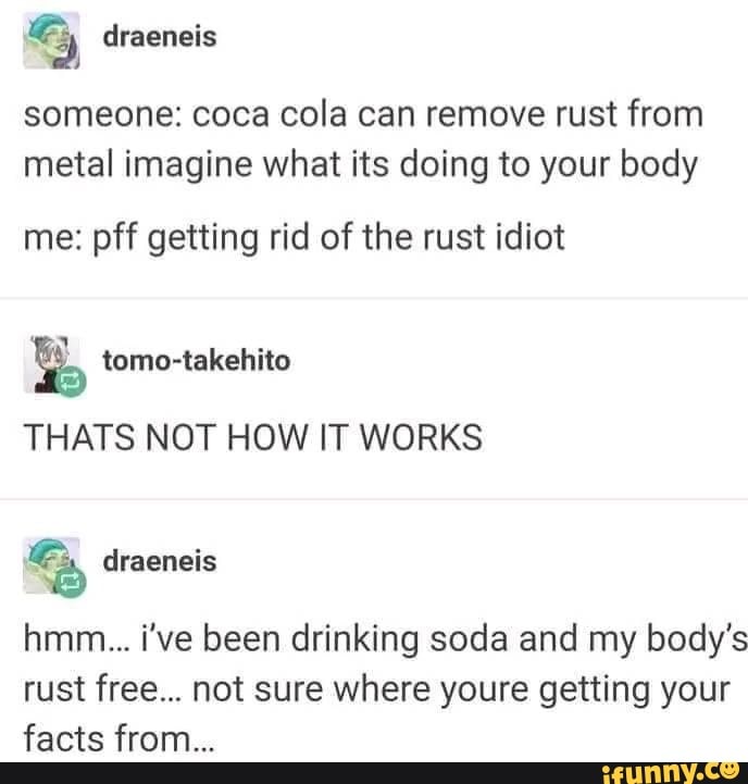 Raeneis someone: coca cola can remove rust from metal imagine what its ...
